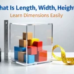 What Is Length Width Height? Learn Dimensions Easily